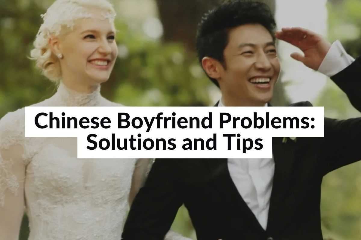Chinese Boyfriend Problems: Solutions and Tips