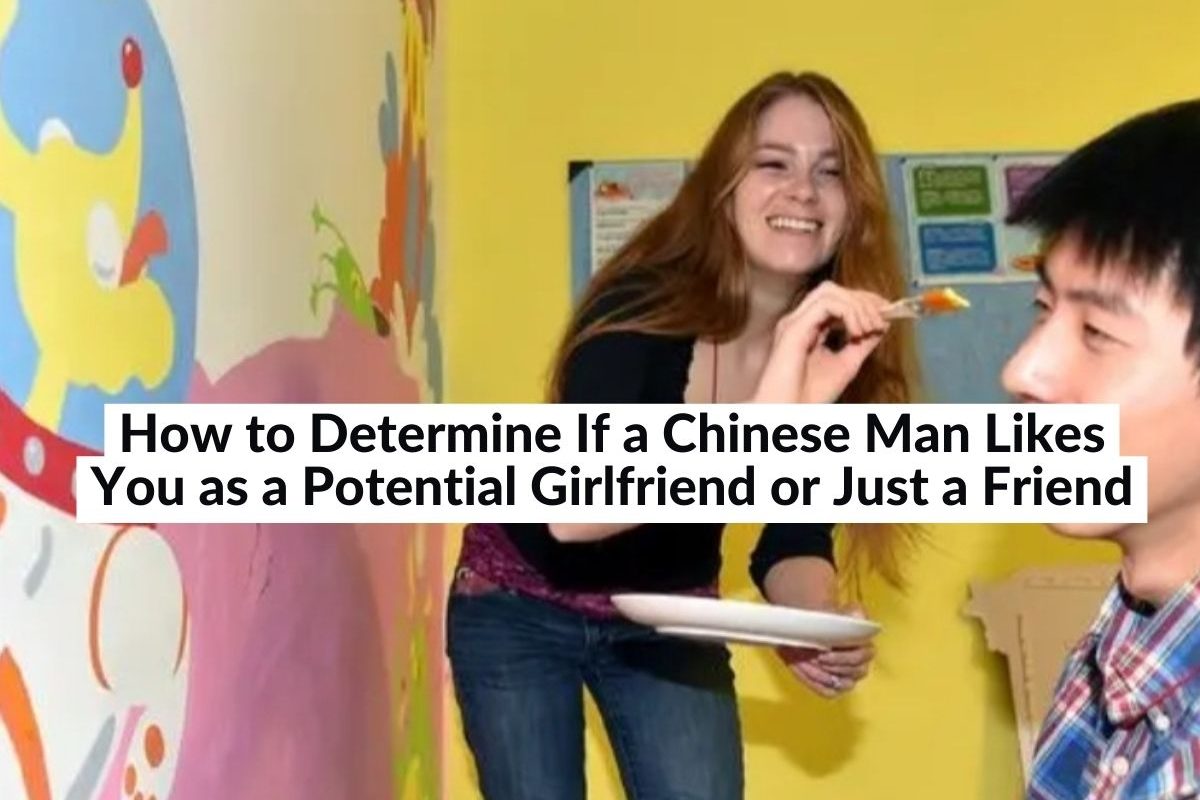 How to Determine If a Chinese Man Likes You as a Potential Girlfriend ...